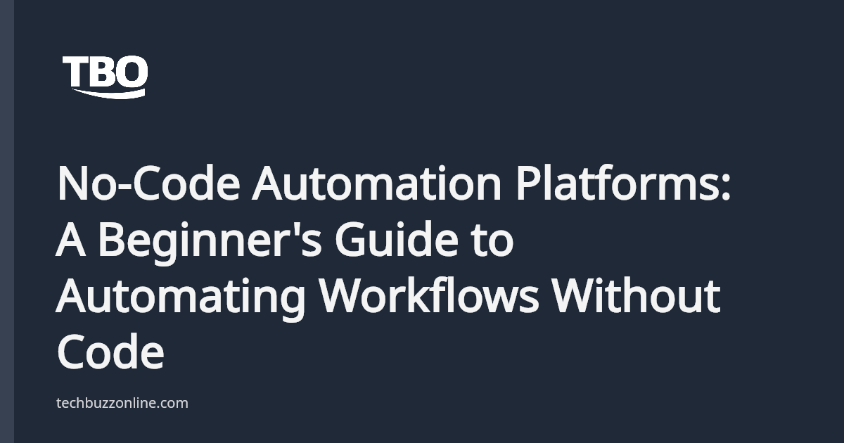 No-Code Automation Platforms: A Beginner's Guide to Automating Workflows Without Code - Tech ...