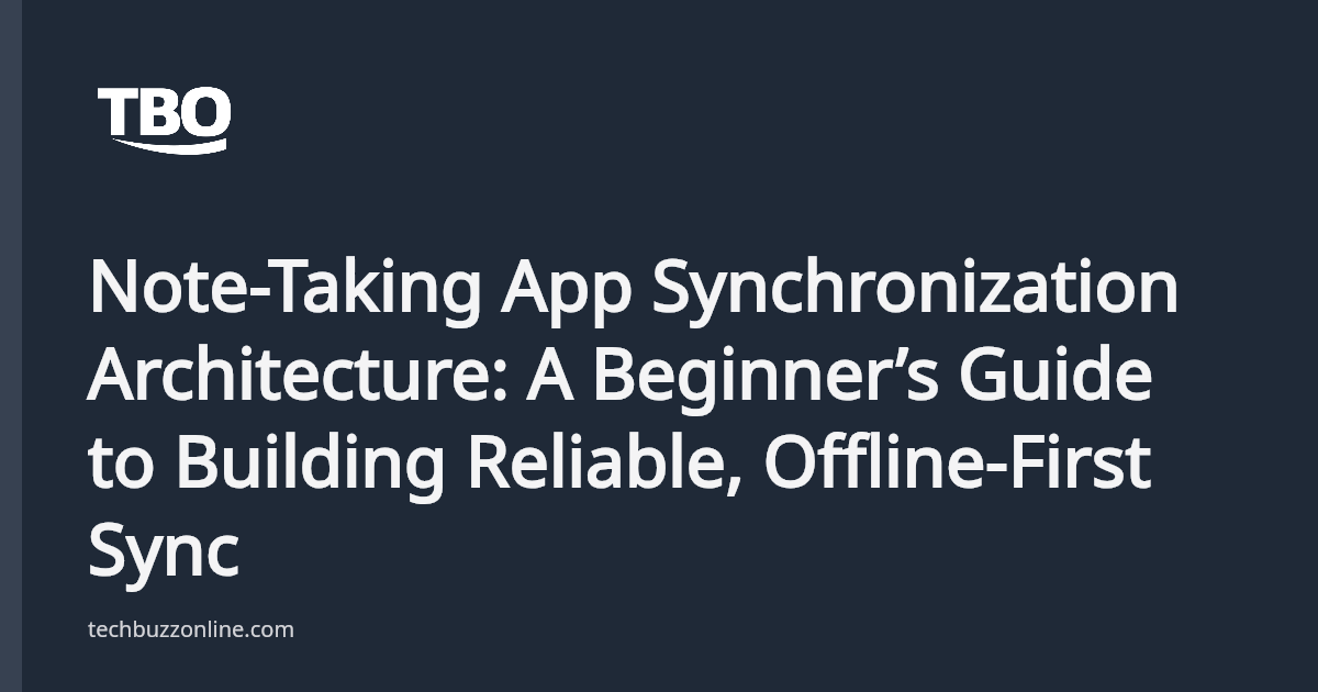 Note-Taking App Synchronization Architecture: A Beginner’s Guide to Building Reliable, Offline ...