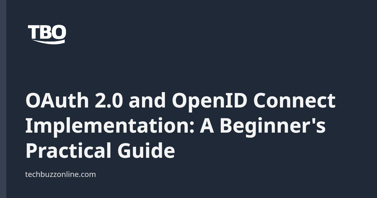 OAuth 2.0 and OpenID Connect Implementation: A Beginner's Practical Guide - Tech Buzz Online