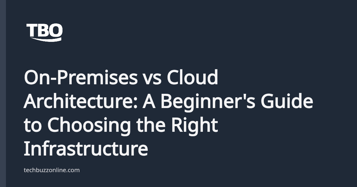 On-Premises vs Cloud Architecture: A Beginner's Guide to Choosing the Right Infrastructure ...