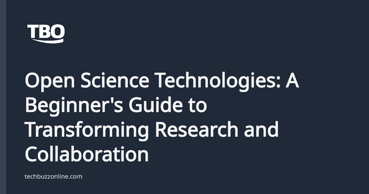 Open Science Technologies: A Beginner's Guide to Transforming Research and Collaboration - Tech ...