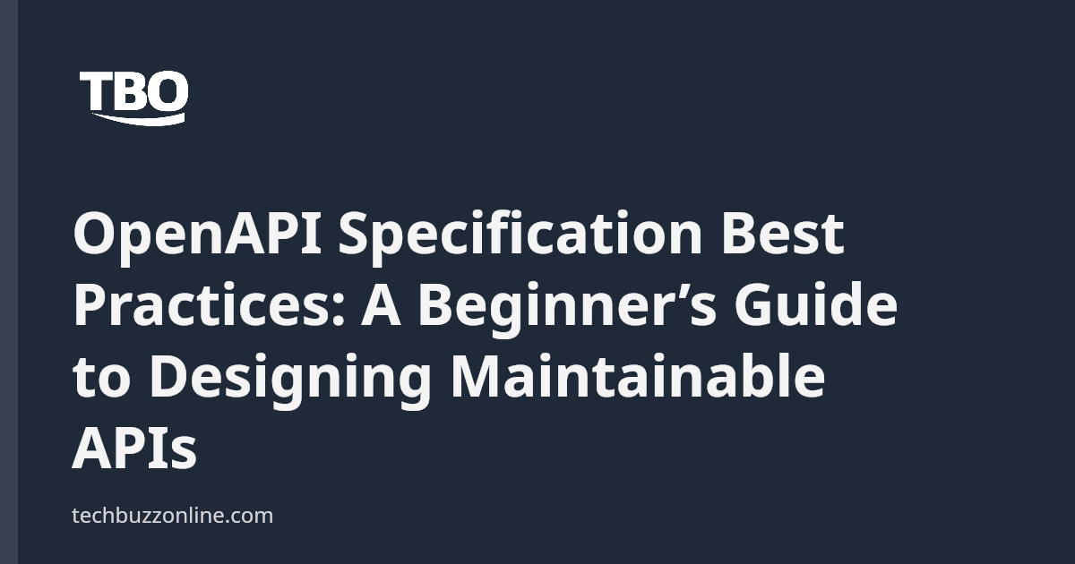 OpenAPI Specification Best Practices: A Beginner’s Guide to Designing Maintainable APIs - Tech ...