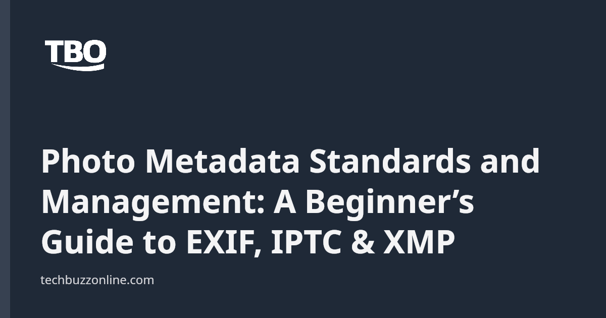 Photo Metadata Standards and Management: A Beginner’s Guide to EXIF, IPTC & XMP - Tech Buzz Online