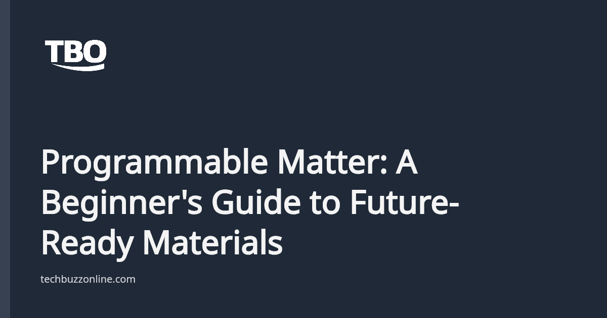 Programmable Matter: A Beginner's Guide to Future-Ready Materials ...