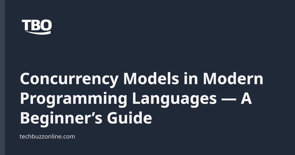 Concurrency Models in Modern Programming Languages — A Beginner’s Guide - Tech Buzz Online