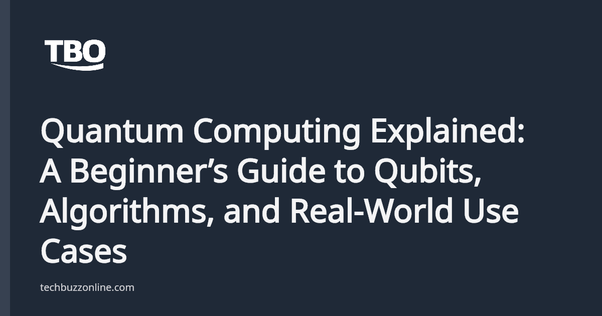 Quantum Computing Explained: A Beginner’s Guide to Qubits, Algorithms, and Real-World Use Cases ...