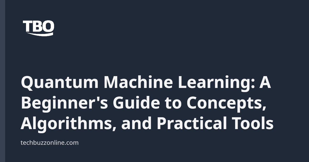 Quantum Machine Learning: A Beginner's Guide to Concepts, Algorithms, and Practical Tools - Tech ...