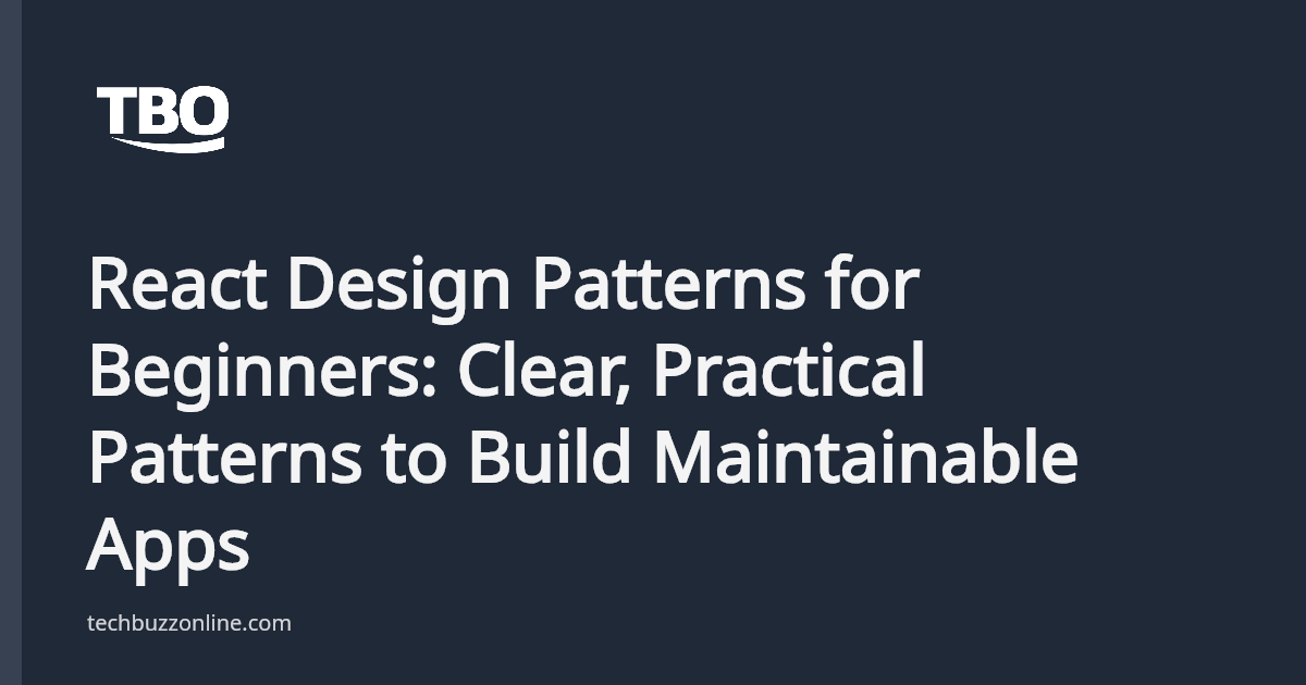React Design Patterns for Beginners: Clear, Practical Patterns to Build Maintainable Apps - Tech ...