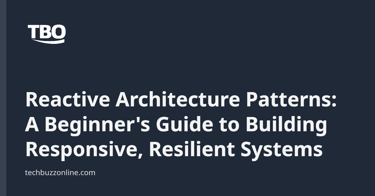 Reactive Architecture Patterns: A Beginner's Guide to Building Responsive, Resilient Systems ...
