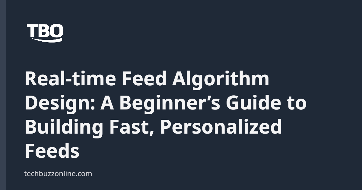 Real-time Feed Algorithm Design: A Beginner’s Guide to Building Fast ...