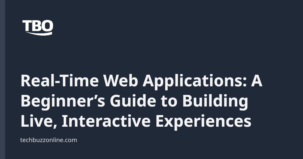 Real-Time Web Applications: A Beginner’s Guide to Building Live ...