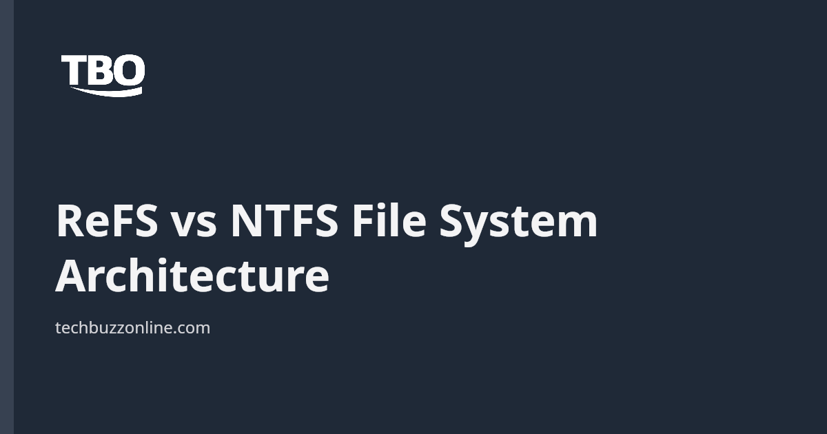 ReFS vs NTFS File System Architecture - Tech Buzz Online