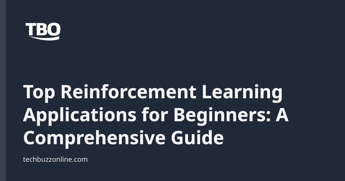 Top Reinforcement Learning Applications for Beginners: A Comprehensive ...