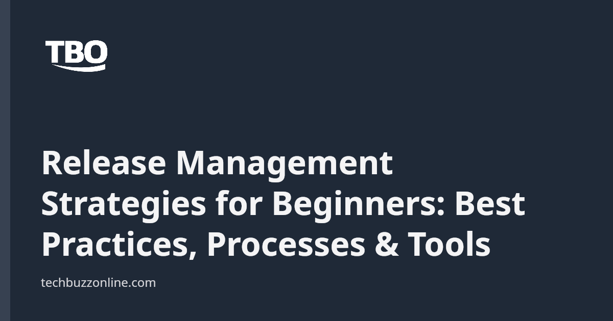 Release Management Strategies for Beginners: Best Practices, Processes ...