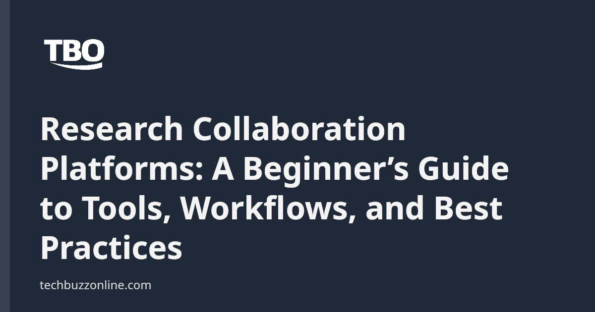 Research Collaboration Platforms: A Beginner’s Guide to Tools, Workflows, and Best Practices ...