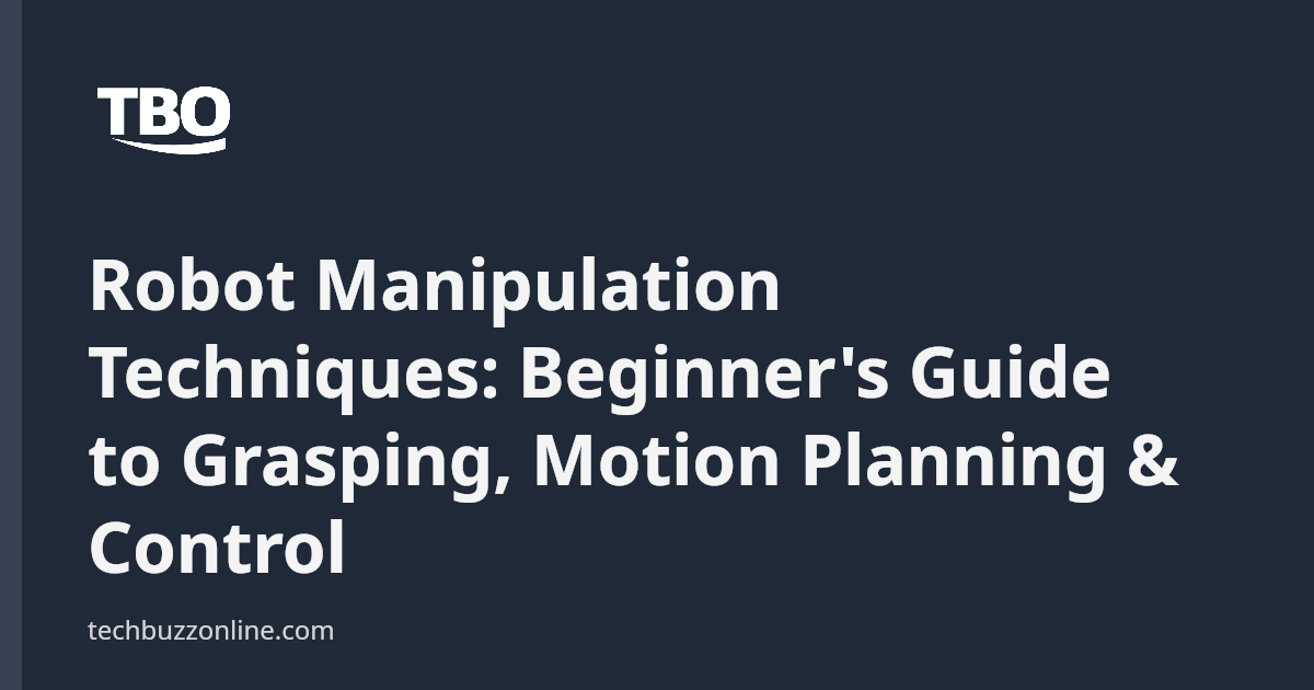 Robot Manipulation Techniques: Beginner's Guide to Grasping, Motion ...