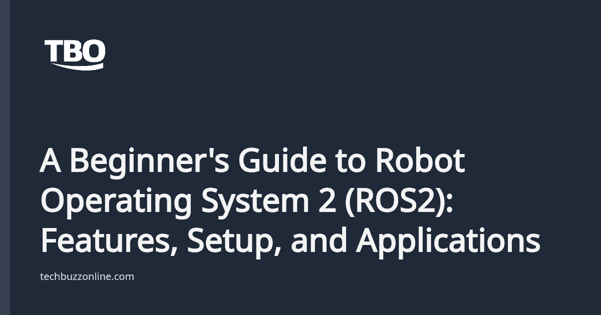 A Beginner's Guide to Robot Operating System 2 (ROS2): Features, Setup, and Applications - Tech ...