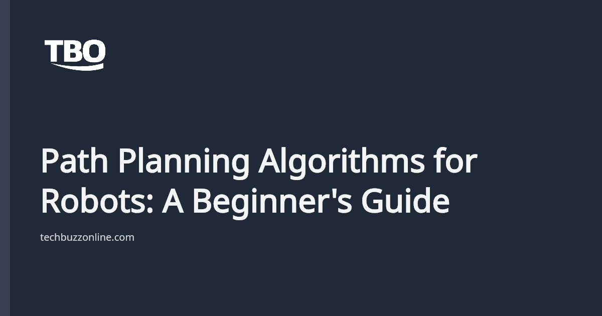 Path Planning Algorithms for Robots: A Beginner's Guide - Tech Buzz Online