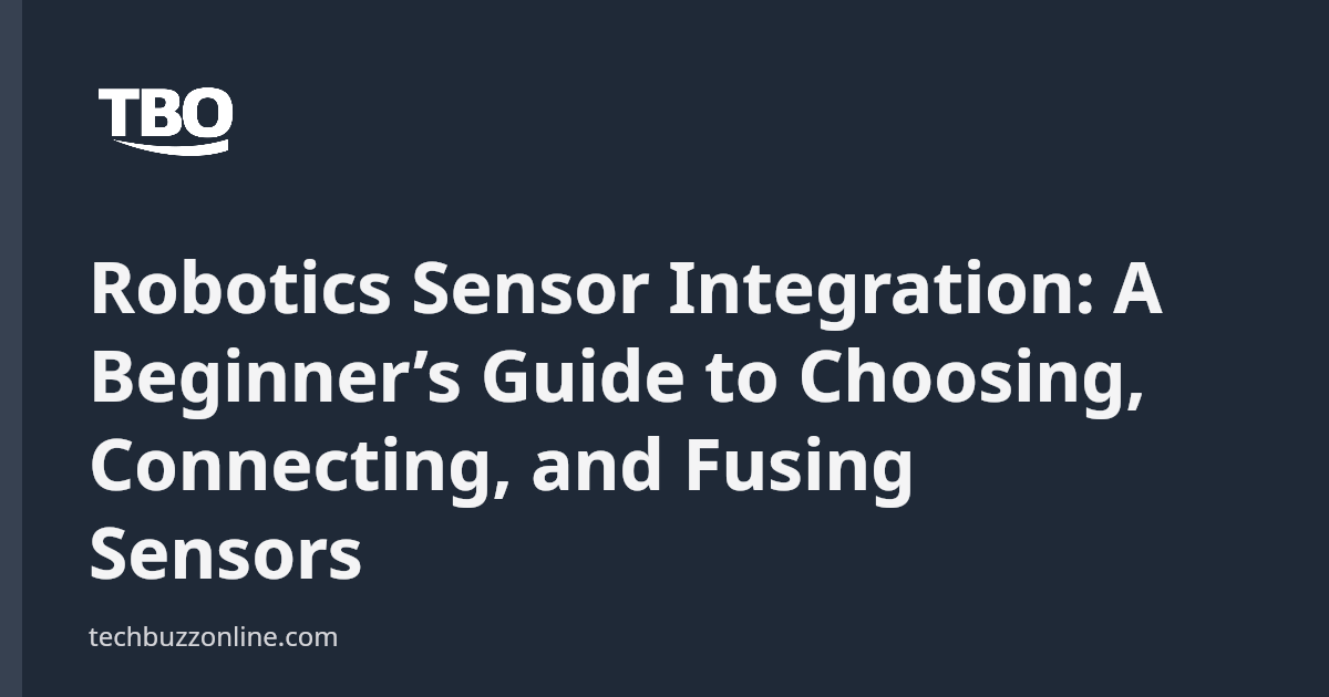 Robotics Sensor Integration: A Beginner’s Guide to Choosing, Connecting, and Fusing Sensors ...