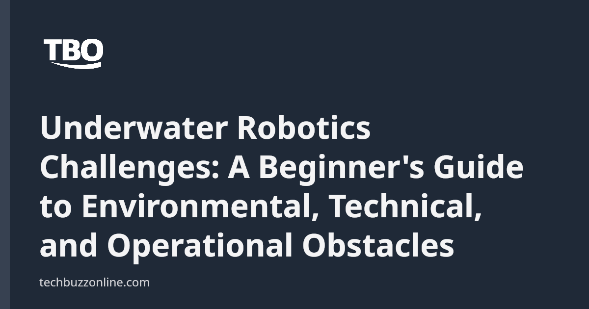 Underwater Robotics Challenges: A Beginner's Guide to Environmental ...