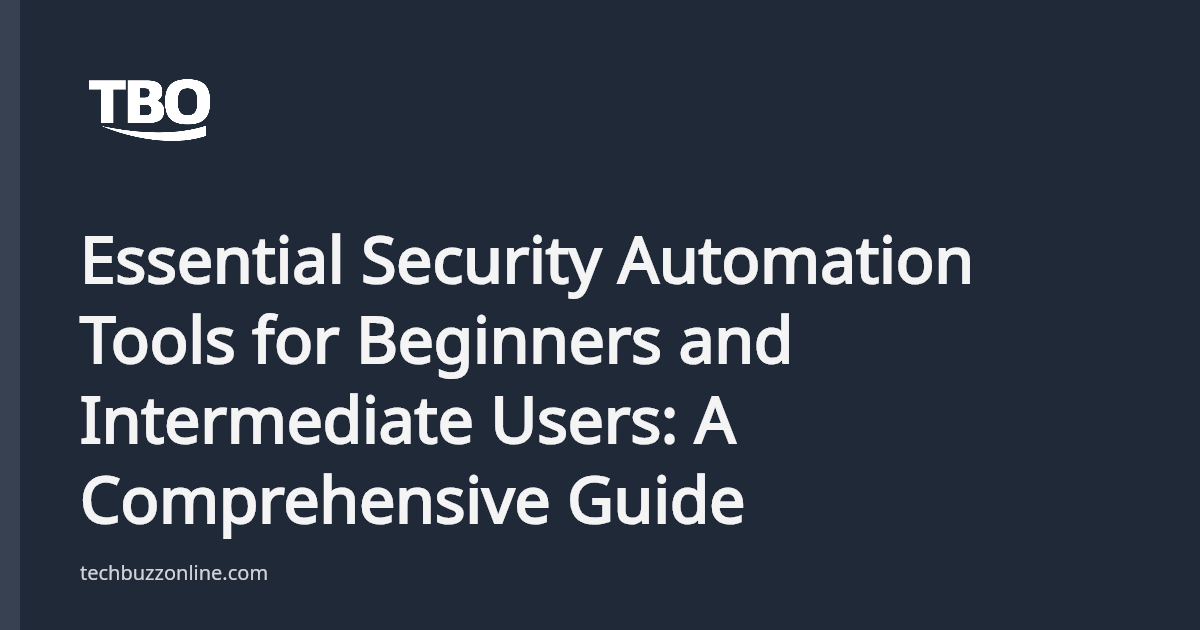 Essential Security Automation Tools For Beginners And Intermediate Users A Comprehensive Guide