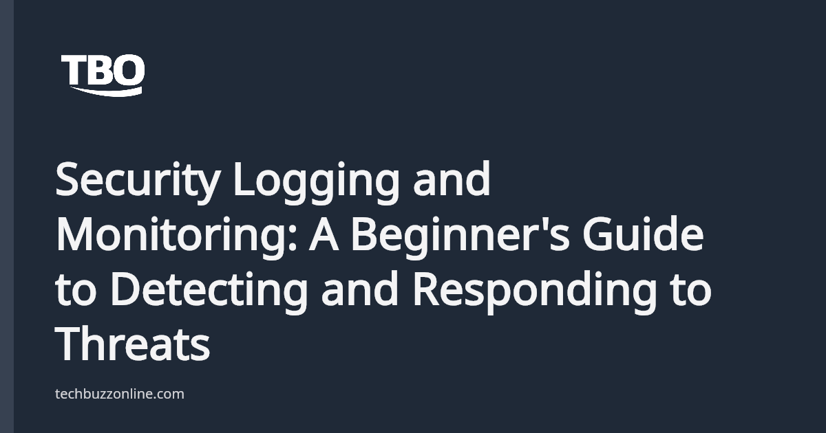 Security Logging and Monitoring: A Beginner's Guide to Detecting and Responding to Threats ...