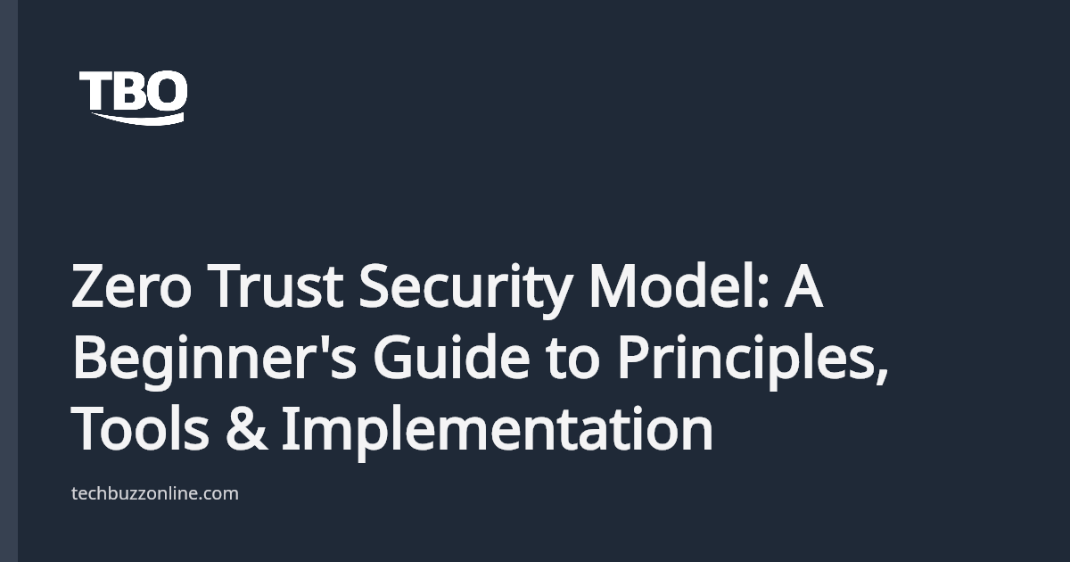Zero Trust Security Model: A Beginner's Guide to Principles, Tools ...