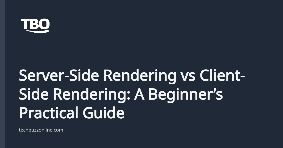 Server-Side Rendering vs Client-Side Rendering: A Beginner’s Practical Guide - Tech Buzz Online