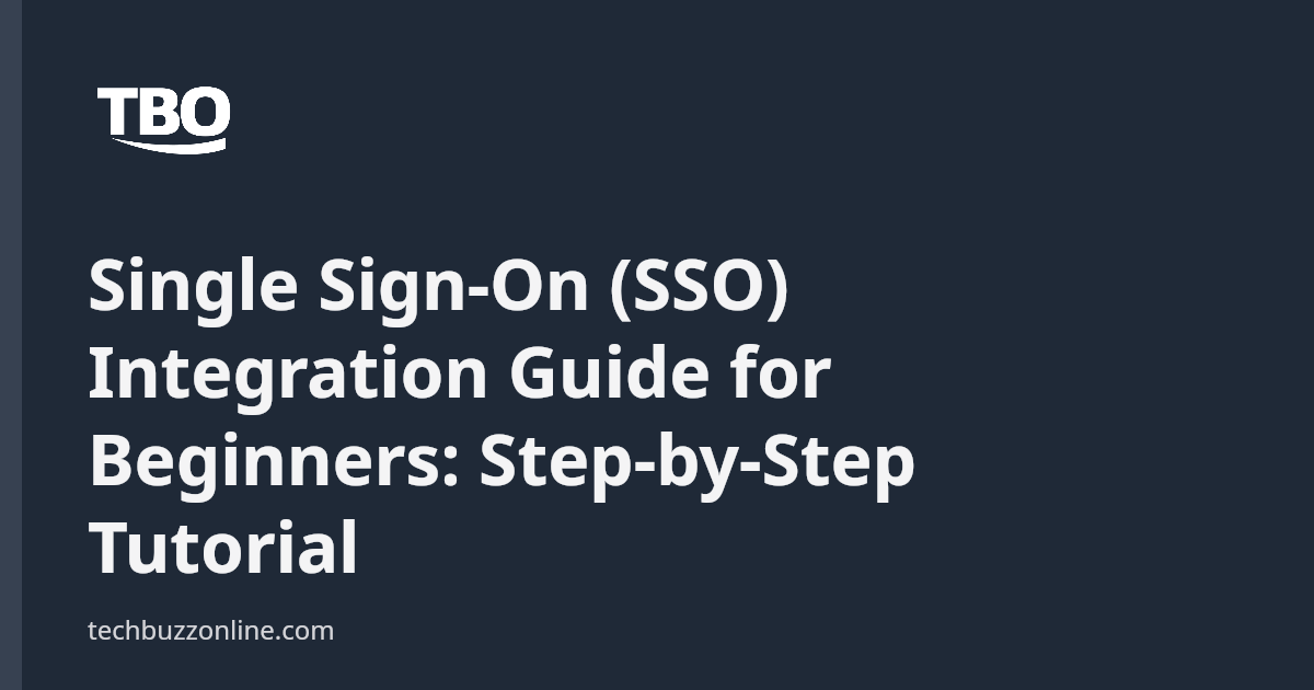 Single Sign-On (SSO) Integration Guide for Beginners: Step-by-Step Tutorial - Tech Buzz Online