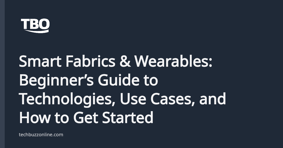Smart Fabrics & Wearables: Beginner’s Guide to Technologies, Use Cases, and How to Get Started ...