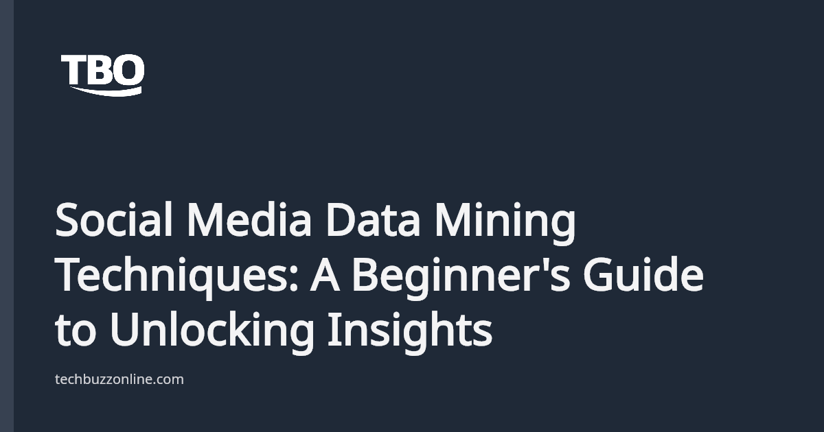 Social Media Data Mining Techniques: A Beginner's Guide to Unlocking ...