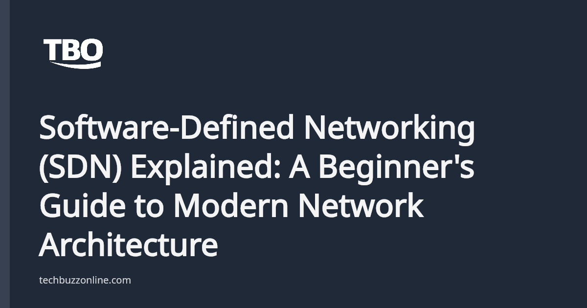 Software-Defined Networking (SDN) Explained: A Beginner's Guide to ...