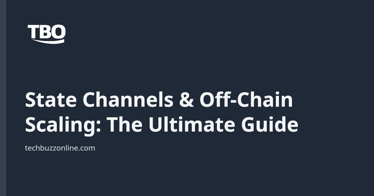 State Channels & Off-Chain Scaling: The Ultimate Guide - Tech Buzz Online