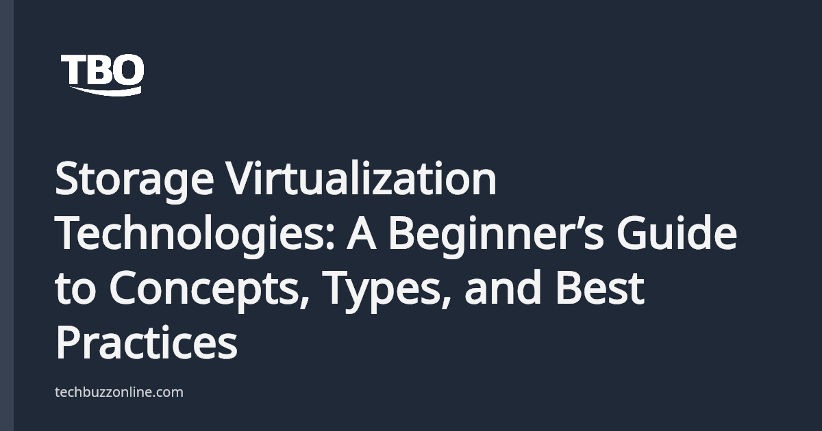 Storage Virtualization Technologies: A Beginner’s Guide to Concepts, Types, and Best Practices ...