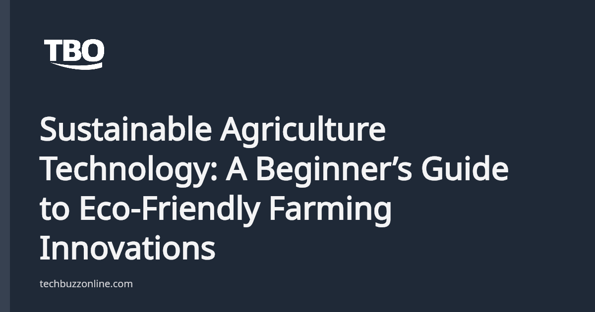 Sustainable Agriculture Technology: A Beginner’s Guide to Eco-Friendly ...