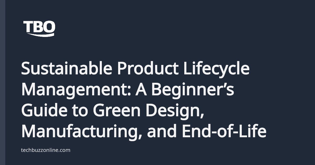 Sustainable Product Lifecycle Management: A Beginner’s Guide to Green Design, Manufacturing, and ...