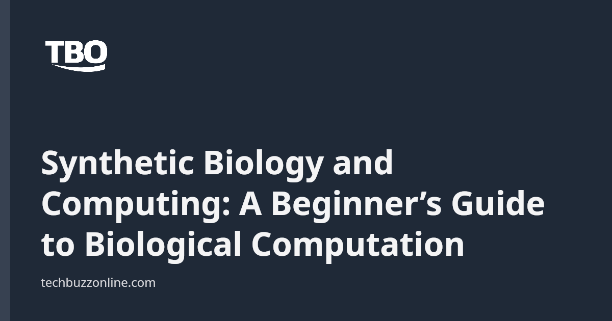 Synthetic Biology and Computing: A Beginner’s Guide to Biological ...