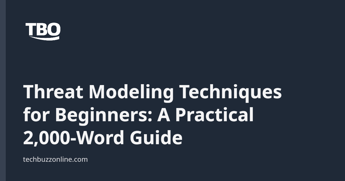 Threat Modeling Techniques for Beginners: A Practical 2,000-Word Guide - Tech Buzz Online