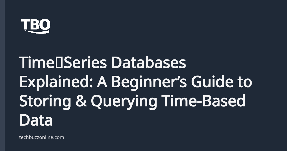 Time‑Series Databases Explained: A Beginner’s Guide to Storing & Querying Time-Based Data - Tech ...