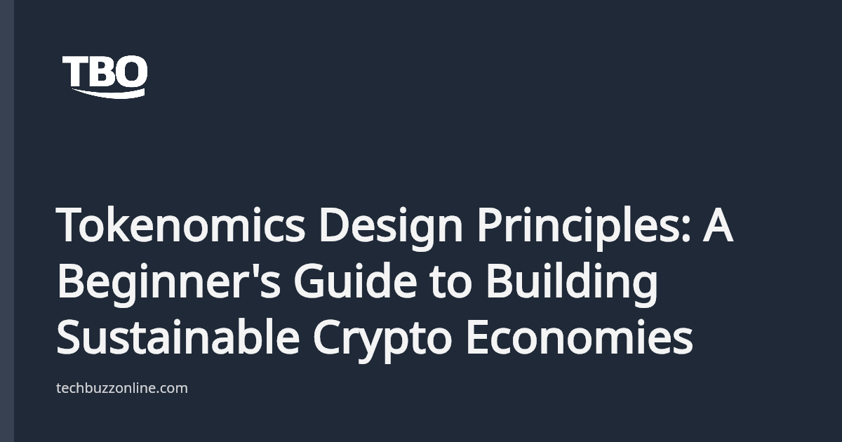 Tokenomics Design Principles: A Beginner's Guide to Building Sustainable Crypto Economies - Tech ...
