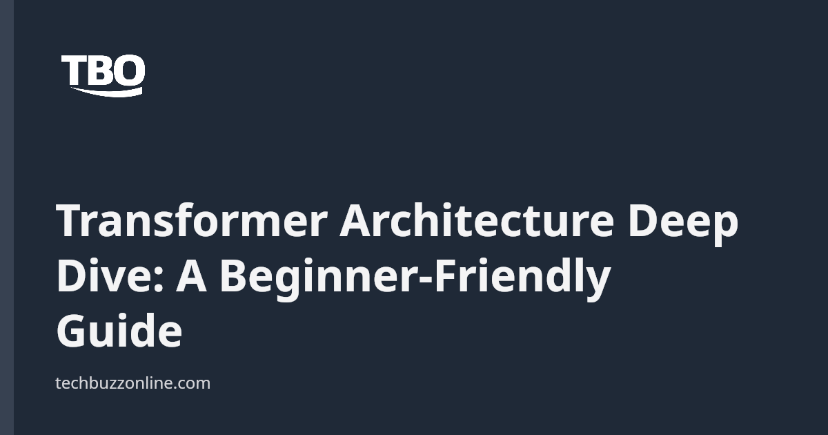 Transformer Architecture Deep Dive: A Beginner-Friendly Guide - Tech ...