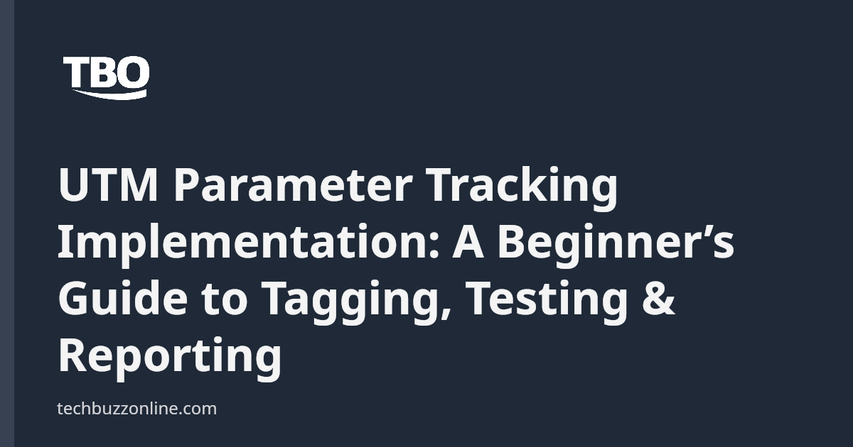 UTM Parameter Tracking Implementation: A Beginner’s Guide to Tagging ...