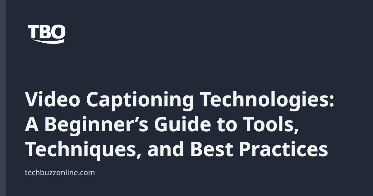 Video Captioning Technologies: A Beginner’s Guide to Tools, Techniques, and Best Practices ...