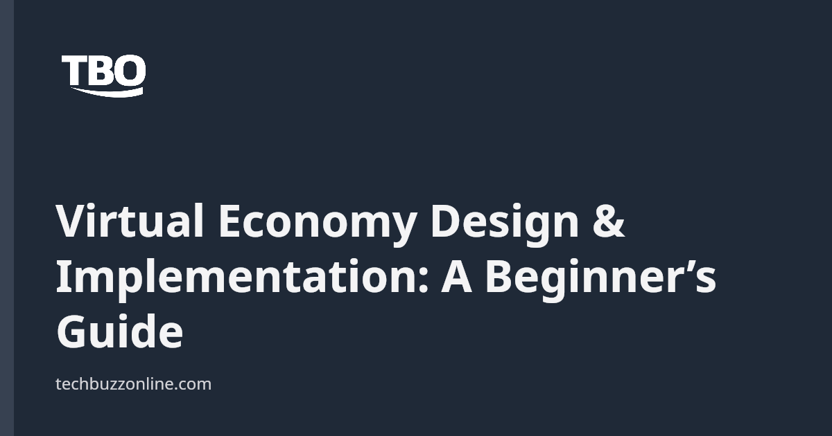 Virtual Economy Design & Implementation: A Beginner’s Guide - Tech Buzz ...