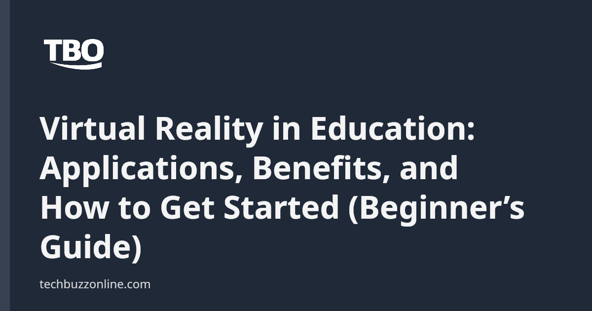 Virtual Reality in Education: Applications, Benefits, and How to Get Started (Beginner’s Guide ...