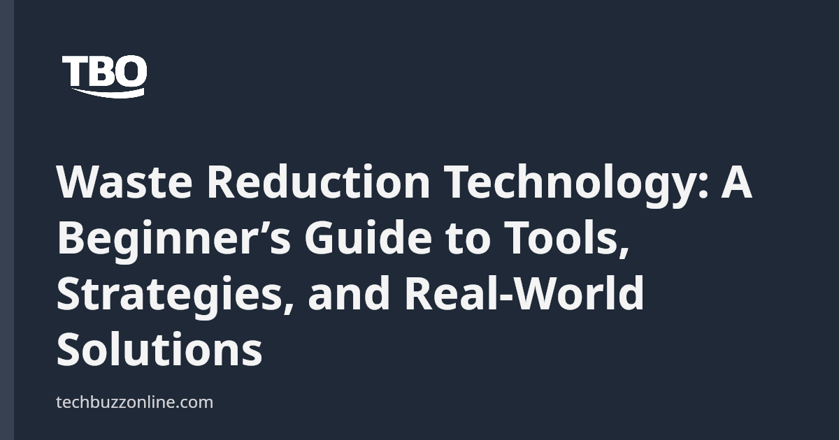 Waste Reduction Technology: A Beginner’s Guide to Tools, Strategies ...
