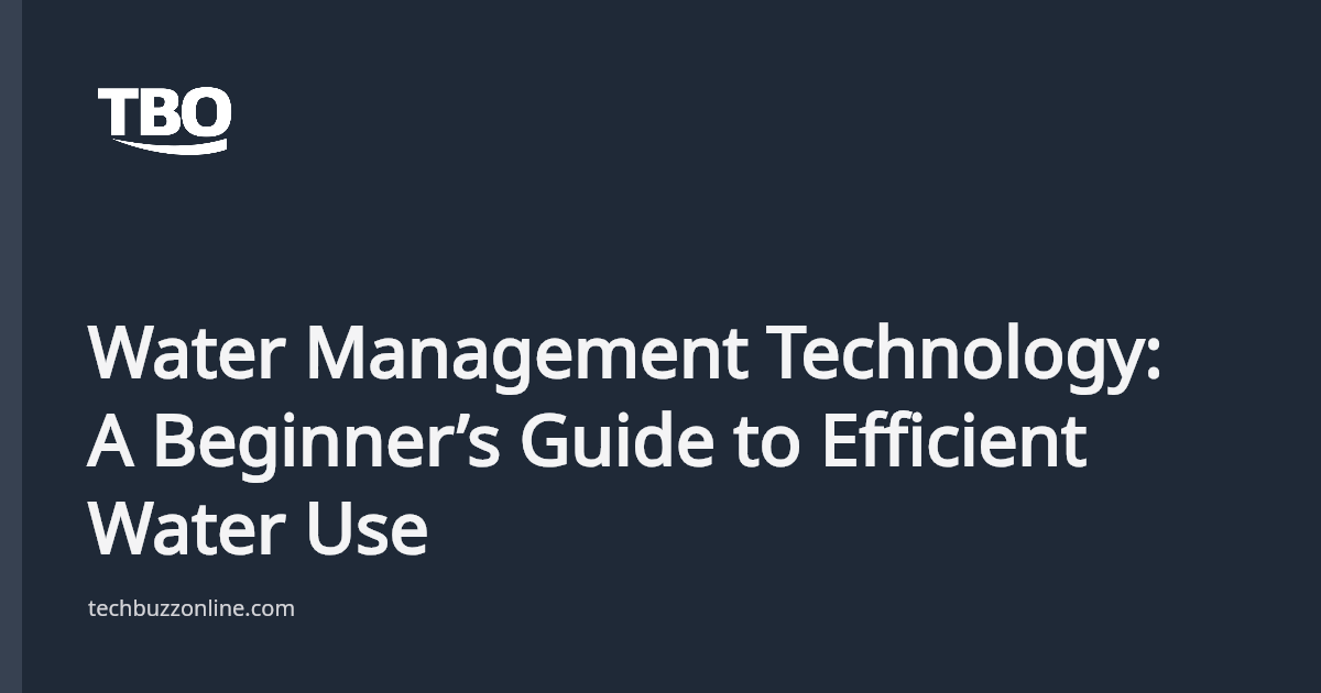 Water Management Technology: A Beginner’s Guide to Efficient Water Use ...