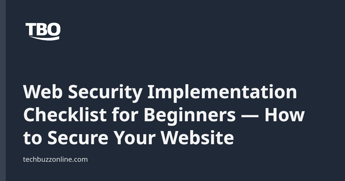 Web Security Implementation Checklist for Beginners — How to Secure Your Website - Tech Buzz Online