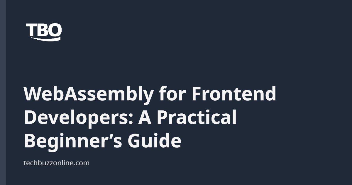 WebAssembly for Frontend Developers: A Practical Beginner’s Guide - Tech Buzz Online