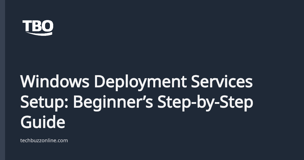 Windows Deployment Services Setup: Beginner’s Step-by-Step Guide - Tech Buzz Online